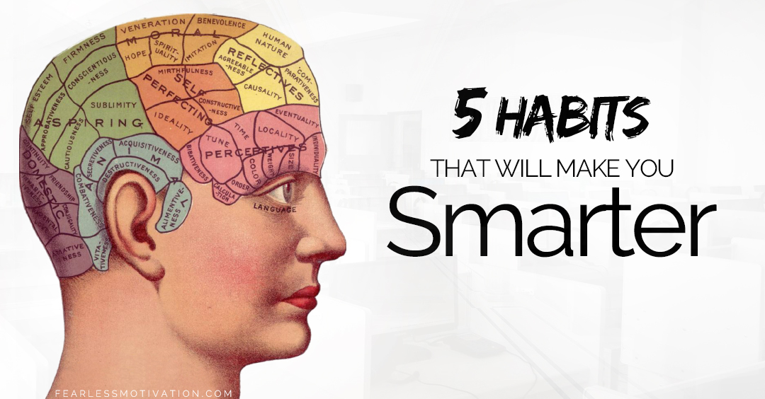 5 Scientifically Proven Habits That Will Make You Smarter